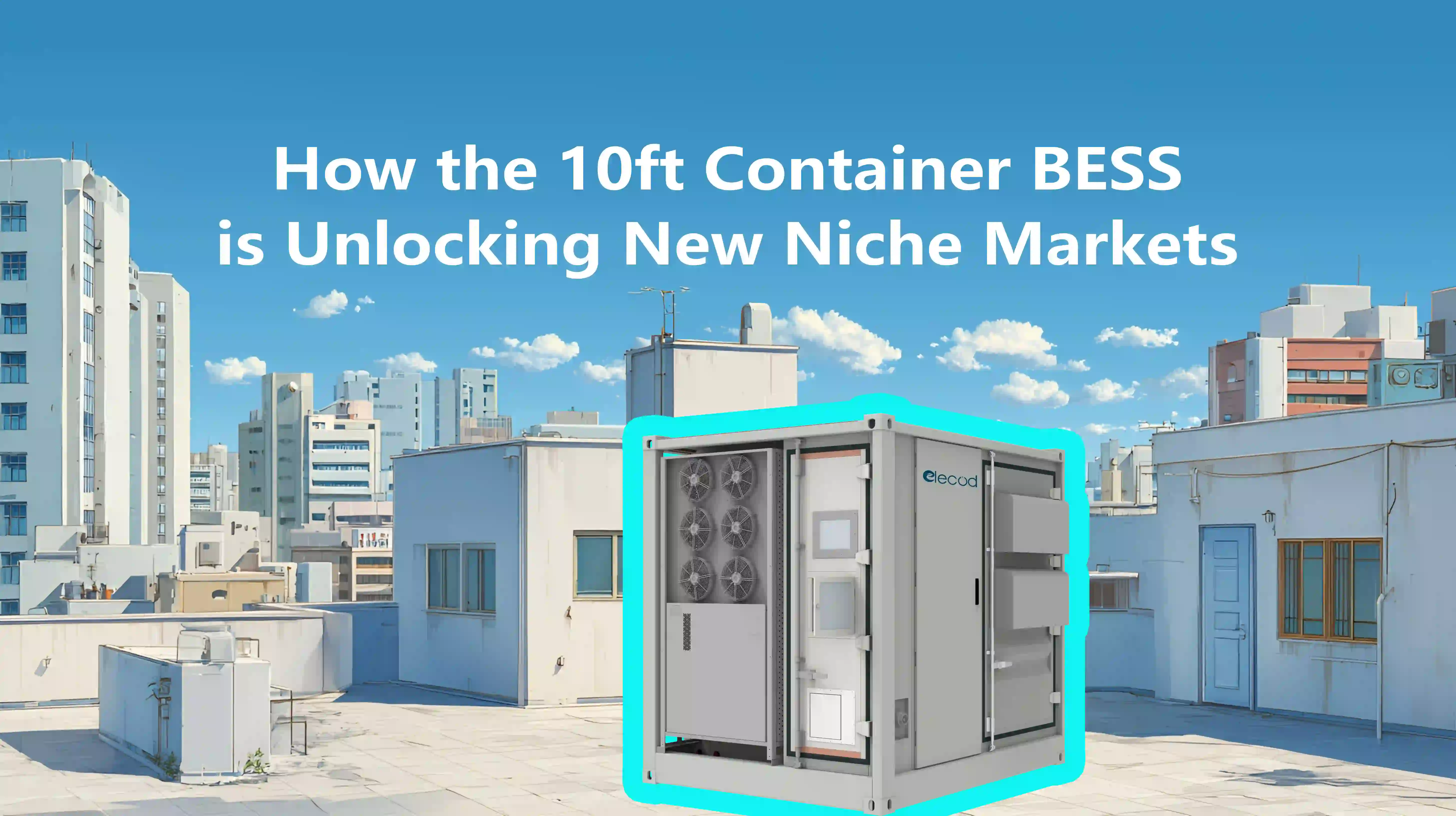 How the 10ft Container BESS is Unlocking New Niche Markets - Elecod ...